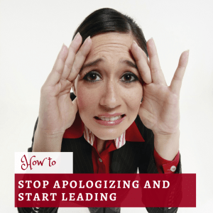 How to Stop Apologizing and Start Leading – Consulting | Coaching ...